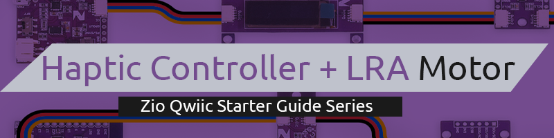 Zio Haptic Driver + LRA Motor Qwiic Start Guide